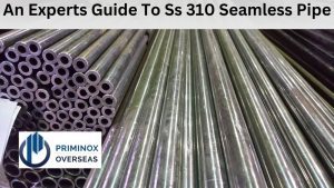 An Expert's Guide To Ss 310 Seamless Pipe